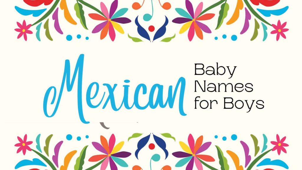 271+ Popular Mexican Boy Names of The Year 2024 - Mothers Always Right