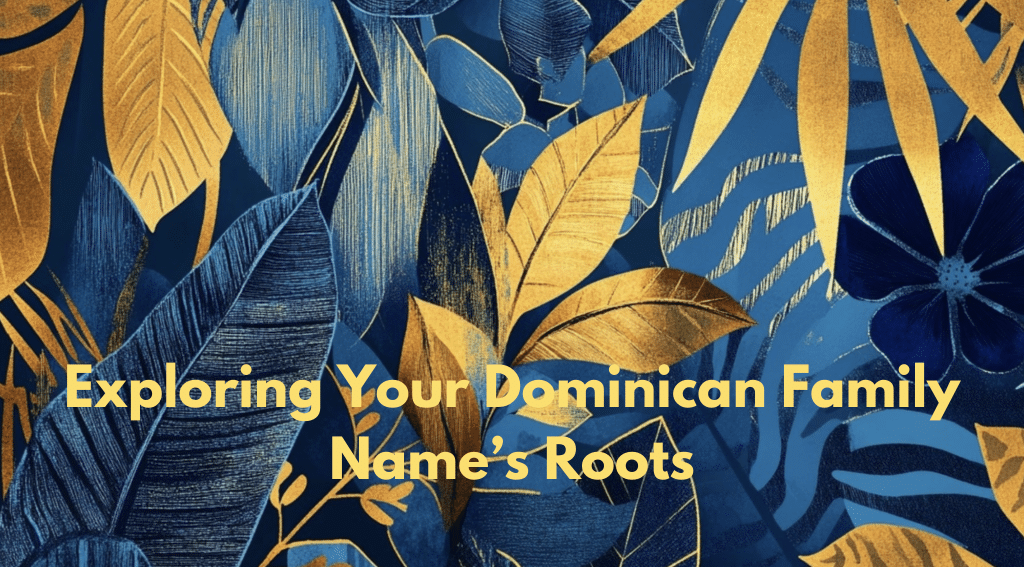 520 Popular Dominican Last Names and Their Meanings - Mothers Always Right