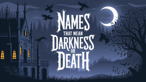 229 Darkness and Death Names: Meanings and Origins - Mothers Always Right