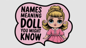 469 Lovely Names Meaning Doll from Around the World - Mothers Always Right