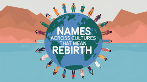 333 Names Across Cultures That Mean Rebirth - Mothers Always Right
