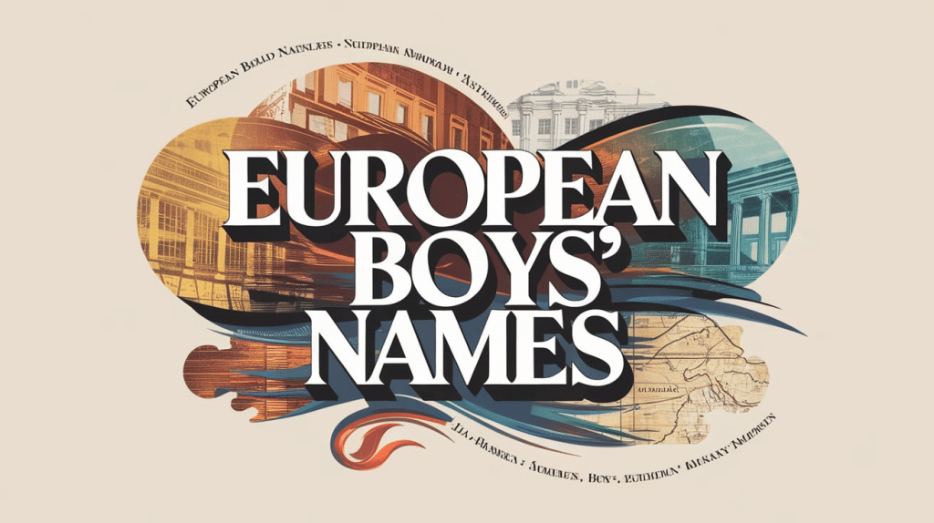 327 Timeless European Boy Names You’ll Love - Mothers Always Right